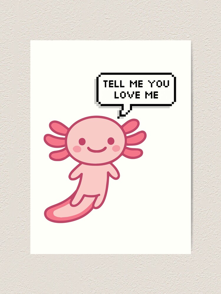 "Tell me you love me - Axolotl funny memes - Pink chibi kawai Axolotl ...