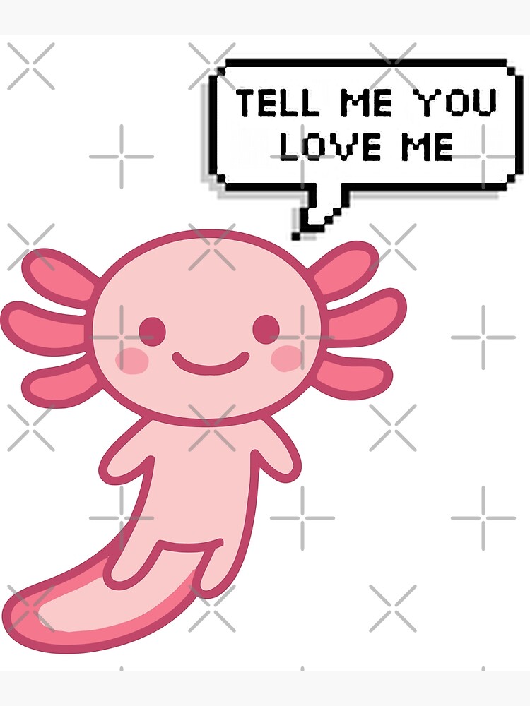 "Tell me you love me - Axolotl funny memes - Pink chibi kawai Axolotl ...