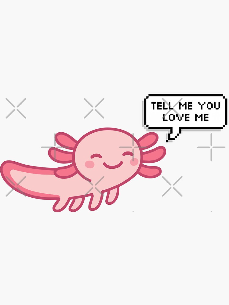 "Tell Me You Love Me - Axolotl funny memes - Pink chibi kawai Axolotl ...