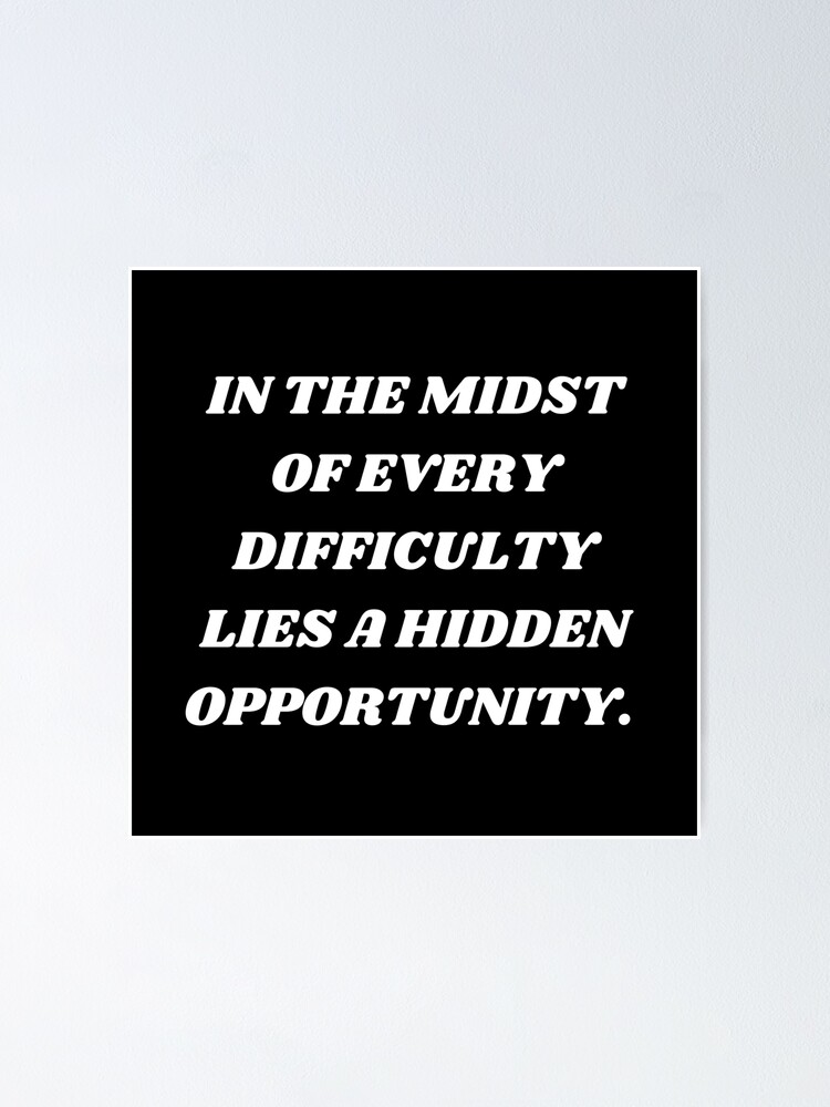 "In the midst of every difficulty lies a hidden opportunity" Poster for ...