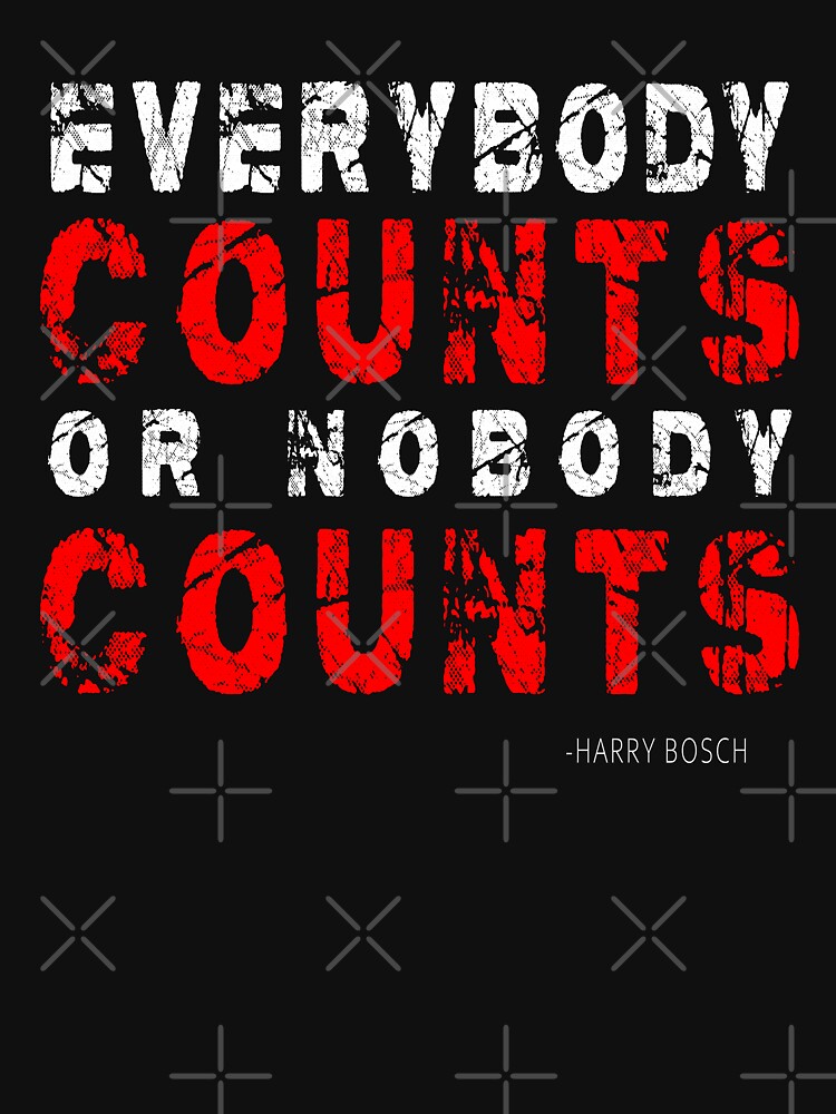 "Everybody Counts Or Nobody Counts - Harry bosch" T-shirt for Sale by ...