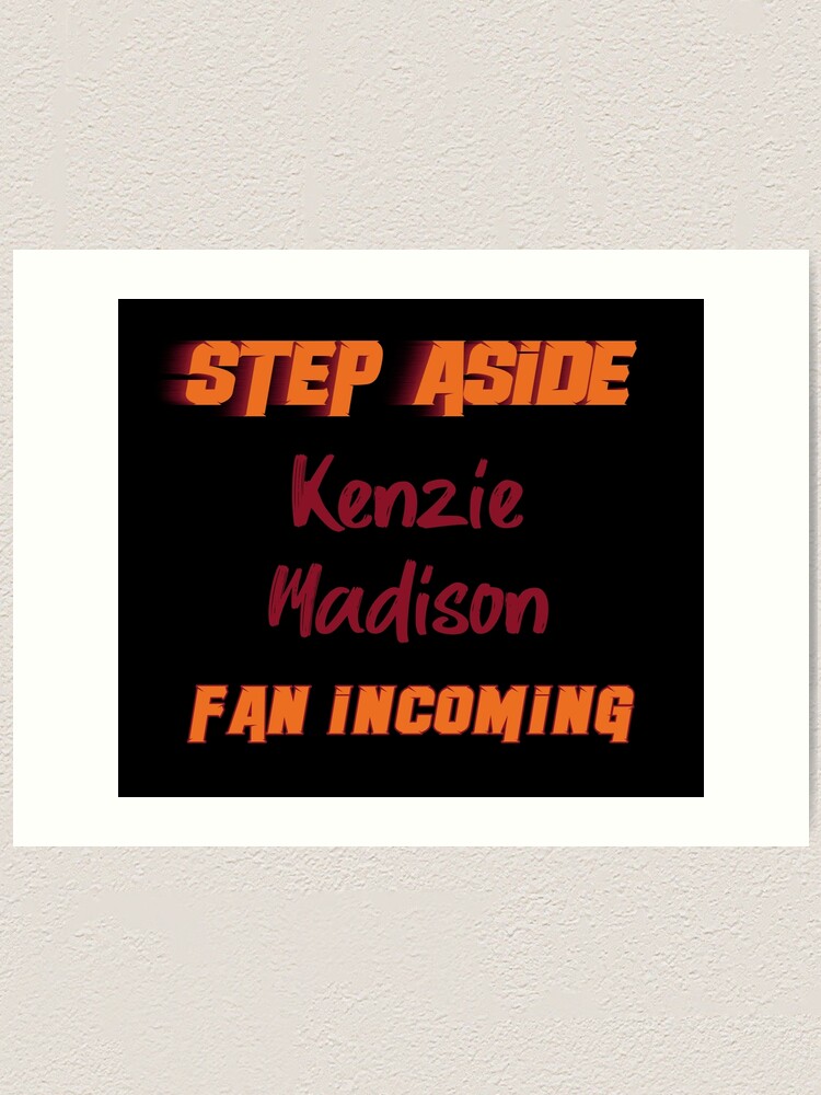"Kenzie Madison - Step Aside, incoming fan" Art Print by 2Girls1Shirt ...