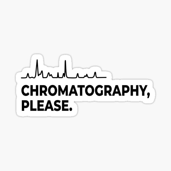 "Chromatography, Please." Sticker by artsy-chemist | Redbubble
