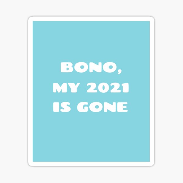 "Bono, my 2021 is gone" Sticker for Sale by QVisuals | Redbubble