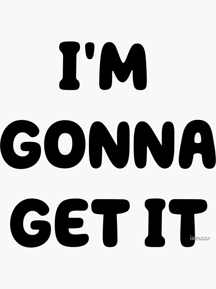 "I'M GONNA GET IT" Sticker for Sale by iamxxx | Redbubble