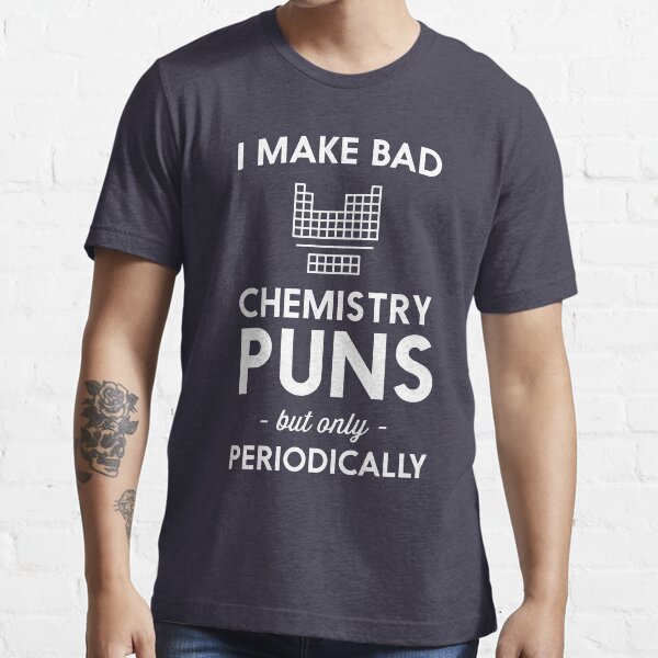 "I make bad chemistry puns but only periodically" T-shirt for Sale by ...