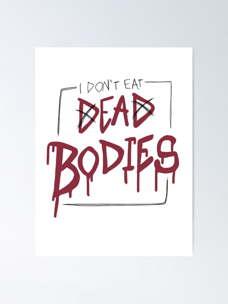 "I DON’T EAT DEAD BODIES" Poster for Sale by ISSYsART | Redbubble