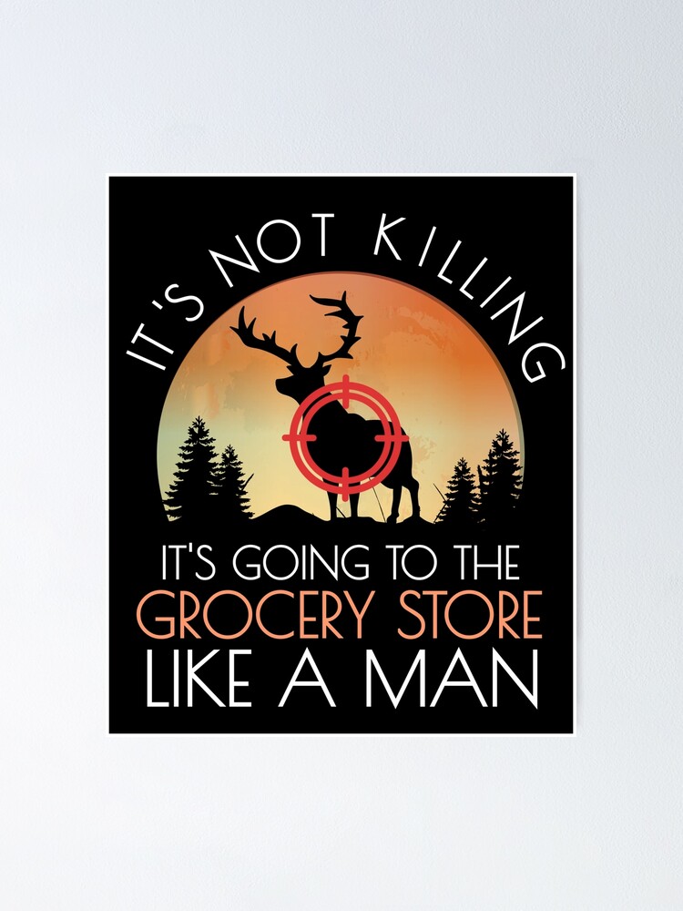 "Funny Hunting Saying Deer Hunting I Grocery Store" Poster by One1Shirt ...