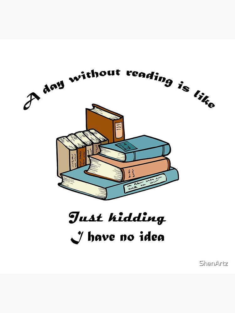 "A day without reading is like just kidding I have no idea" Poster for ...