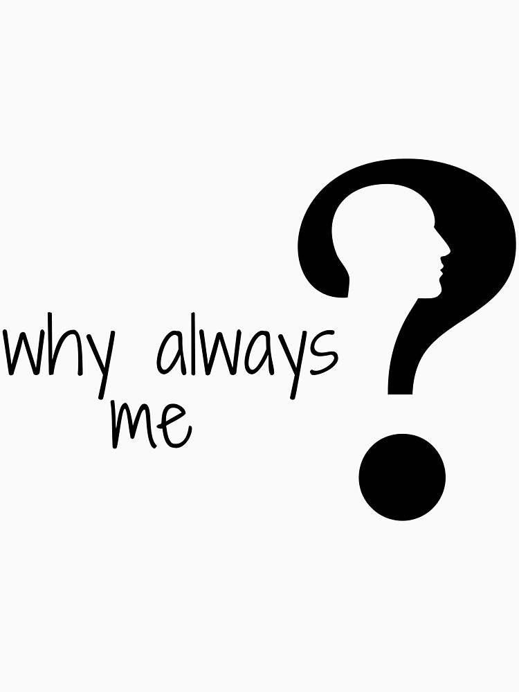 "why always me t shirts" T-shirt for Sale by stephencu | Redbubble ...