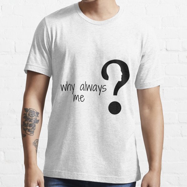 "why always me t shirts" T-shirt for Sale by stephencu | Redbubble ...