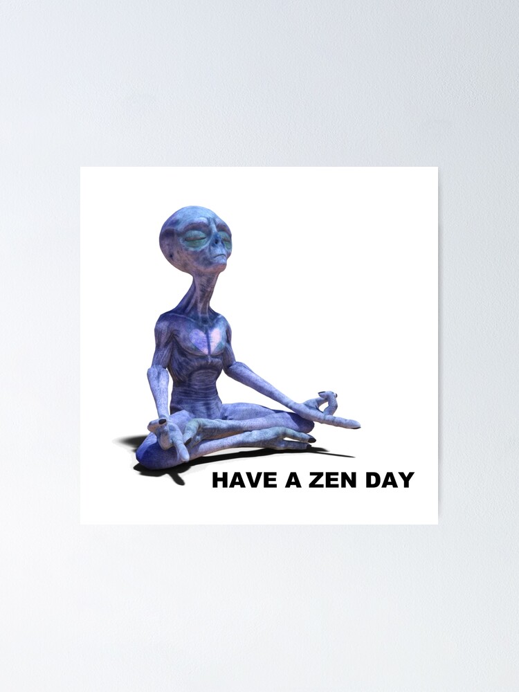 "HAVE A ZEN DAY - meditating alien - we come in peace - may peace be ...