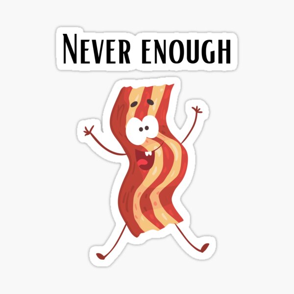 "Never enough bacon " Sticker by dreamingoutwest | Redbubble
