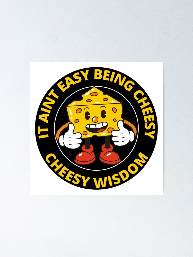 "Funny It Aint Easy Being Cheesy Cheesy Wisdom" Poster by RGRamsey ...