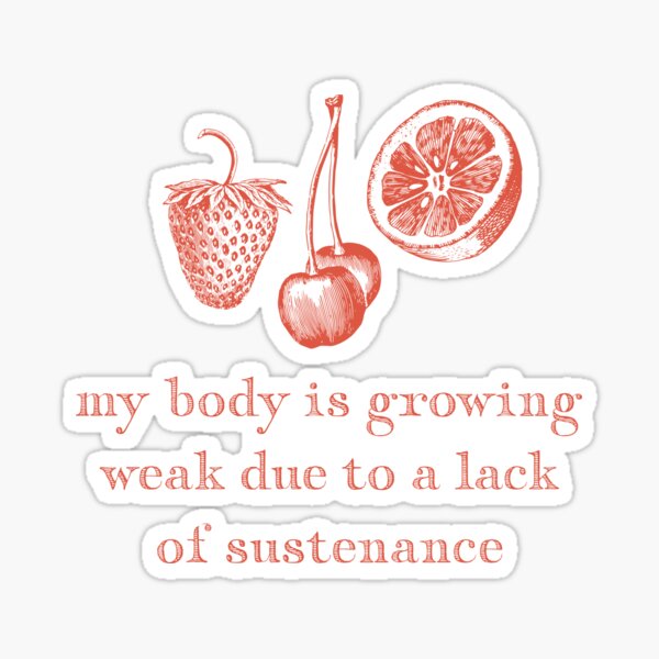 "my body is growing weak due to a lack of sustenance" Sticker for Sale ...