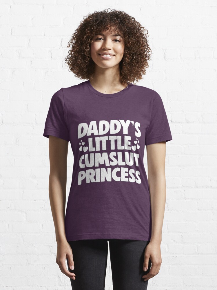 Daddys Little Cum Slut Princess Print T Shirt For Sale By Superartmen Redbubble Daddys T