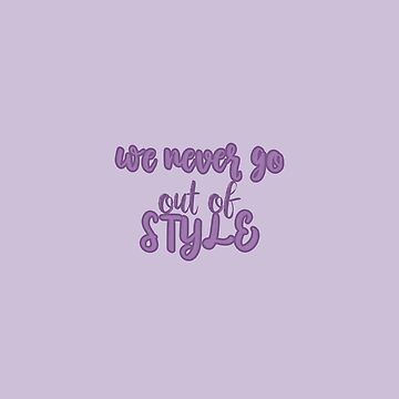 "We Never Go Out Of Style Style Lyrics Taylor Swift" Poster for Sale by ...