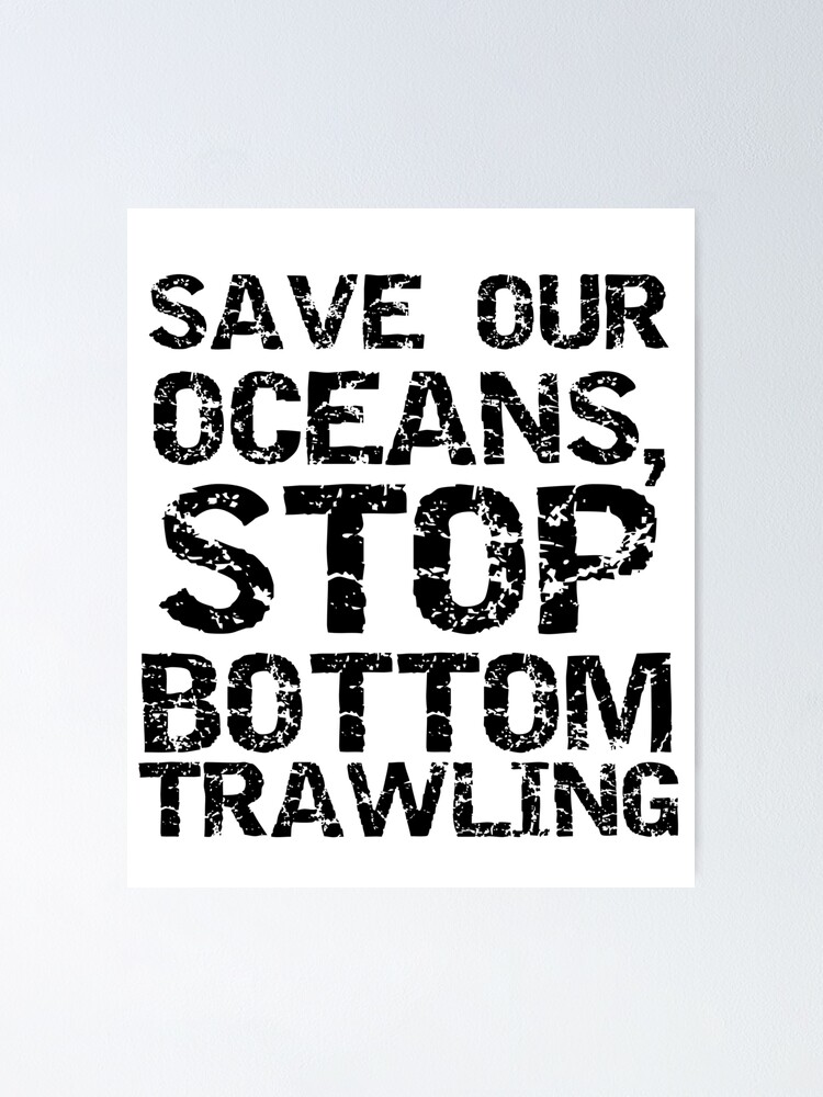 "Save Our Oceans, Stop Bottom Trawling Block Text" Poster for Sale by ...