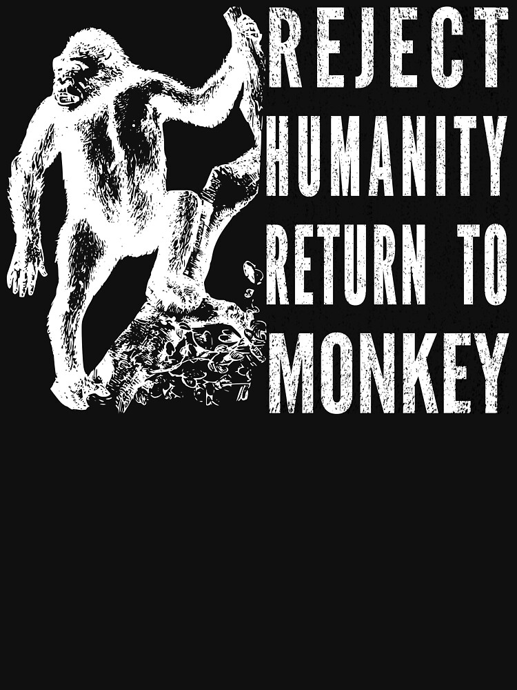 "Reject Humanity Return To Monkey" T-shirt for Sale by LexYote ...