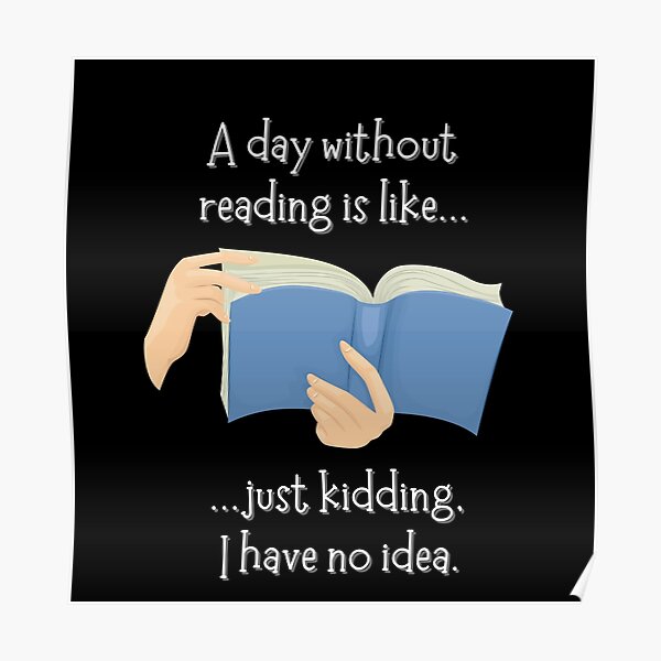 "A Day Without Reading is Like..." Poster by celtichearts | Redbubble