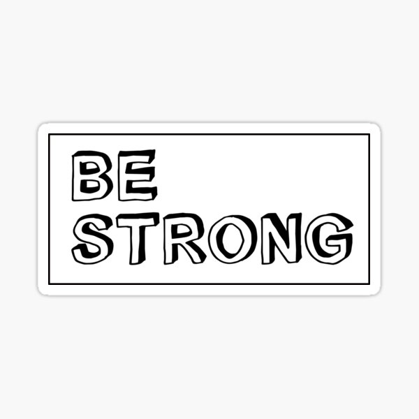 "BE STRONG - words to inspire and live by" Sticker by riakano | Redbubble