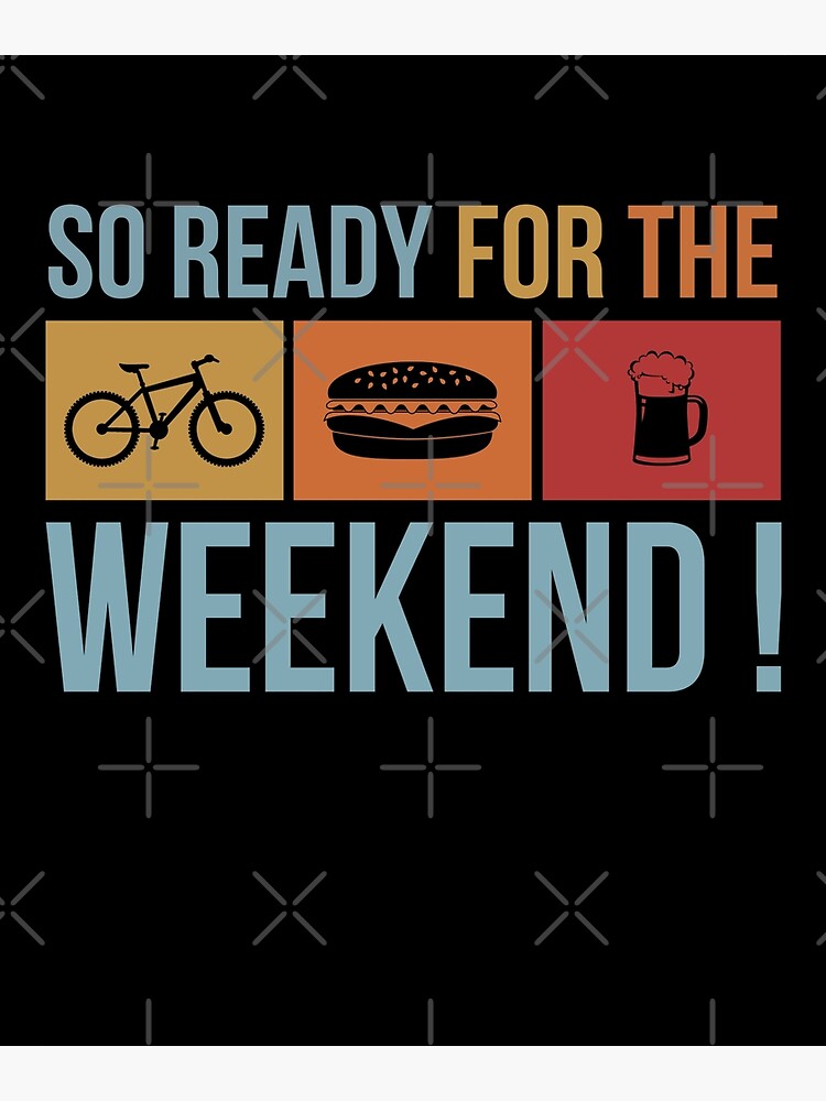 "So Ready For The Weekend" Poster for Sale by GaryMarshall11 | Redbubble