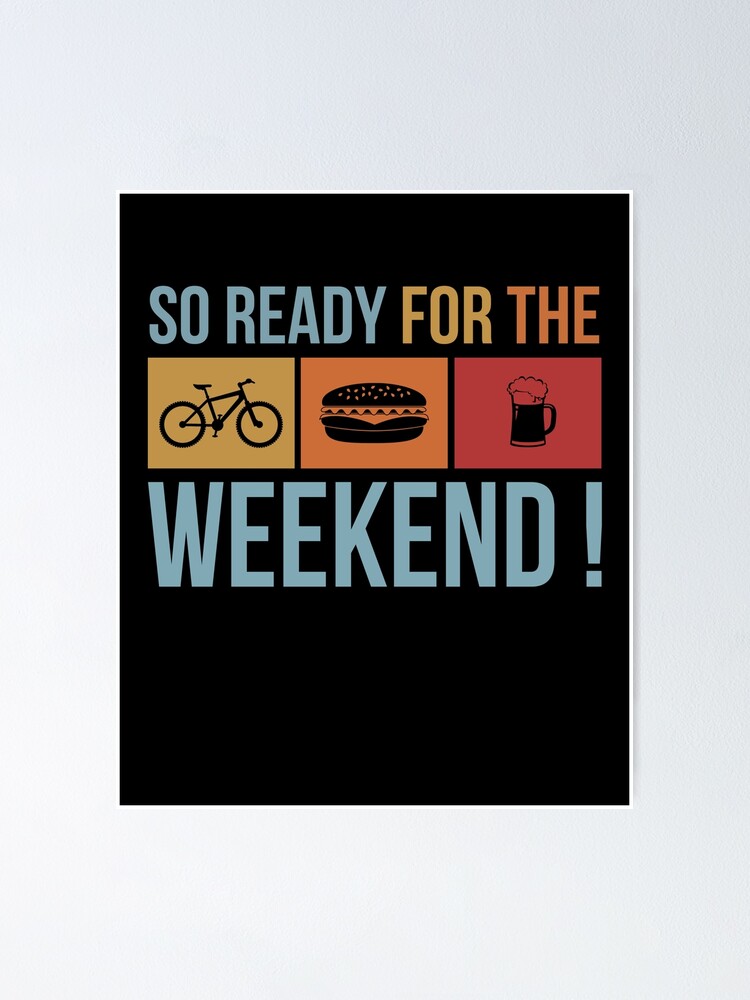 "So Ready For The Weekend" Poster for Sale by GaryMarshall11 | Redbubble