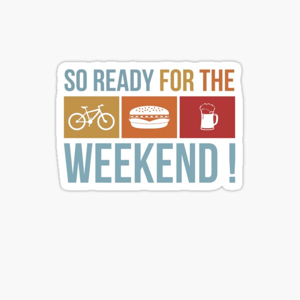 "So Ready For The Weekend" Sticker for Sale by GaryMarshall11 | Redbubble