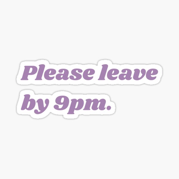 "Please Leave by 9pm." Sticker for Sale by IshasShop | Redbubble