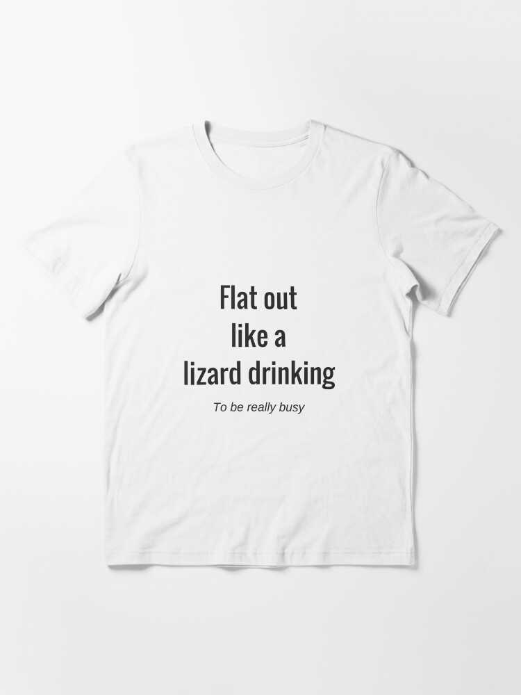 "Flat out like a lizard drinking | Aussie Slang" T-shirt for Sale by ...
