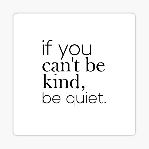 "If you can't be kind be quiet - success motivational quotes" Sticker ...