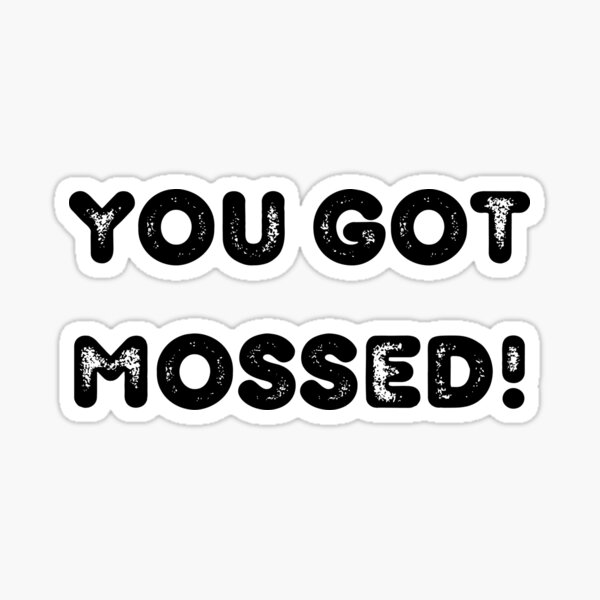 "you got mossed " Sticker for Sale by Rabrouba20 | Redbubble