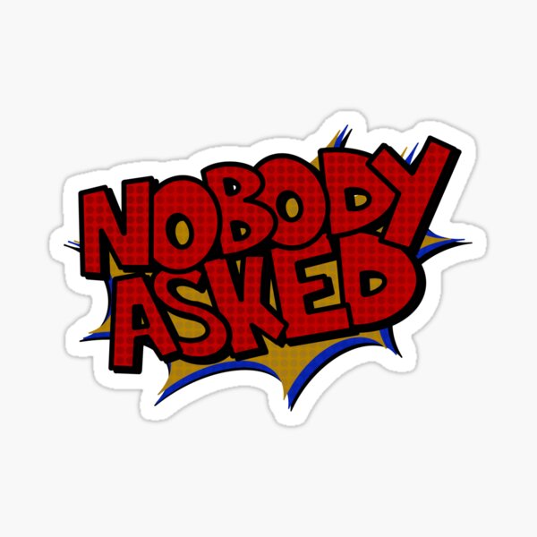 "Nobody Asked!" Sticker for Sale by NickHamiltonArt | Redbubble