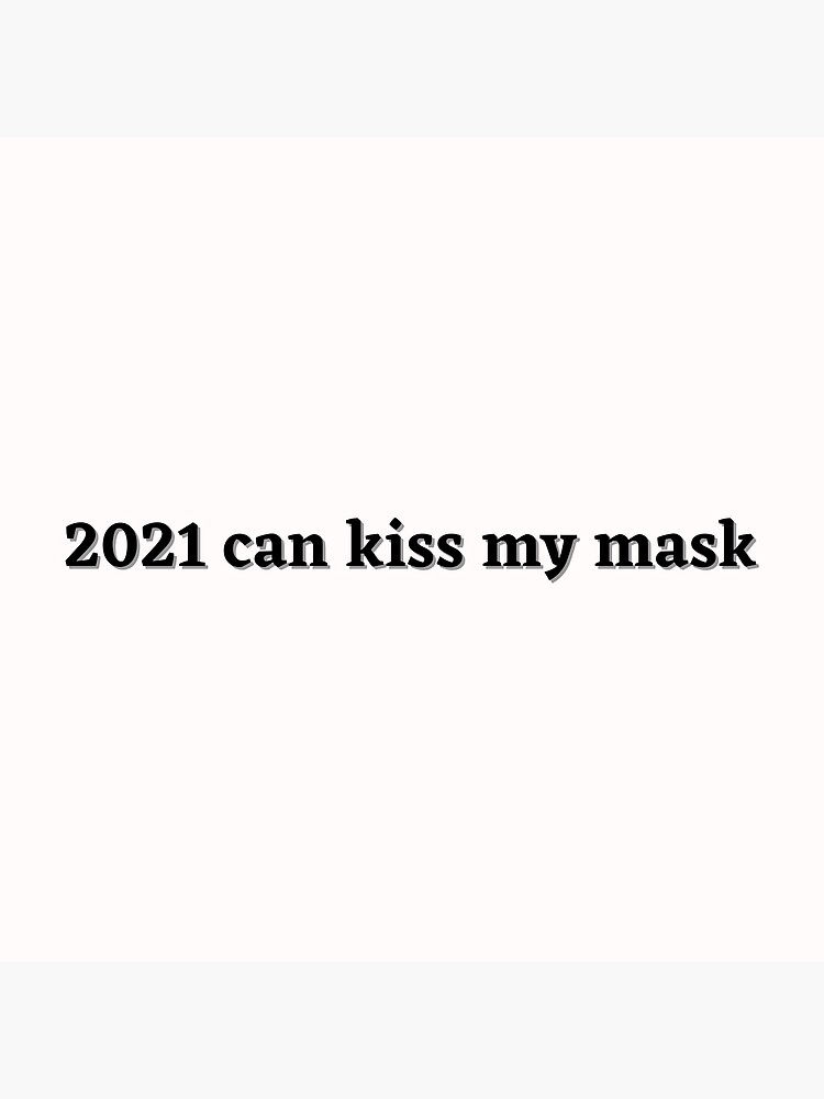 "2021 can kiss my mask" Poster for Sale by smwasti | Redbubble