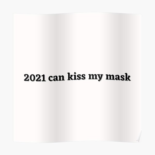 "2021 can kiss my mask" Poster for Sale by smwasti | Redbubble