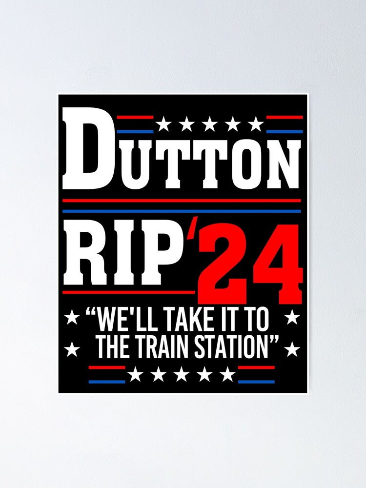 "Dutton rip 2024 - We Will Take It To The Train Station" Poster for ...