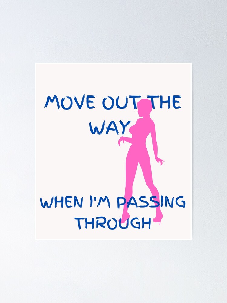 "Move Out The Way When I'm Passing Through" Poster by Woman-Dynasty ...