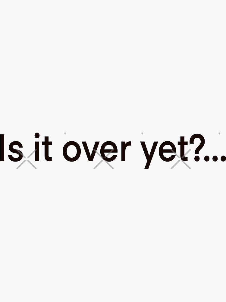 "Is it over yet" Sticker for Sale by LanziShop | Redbubble