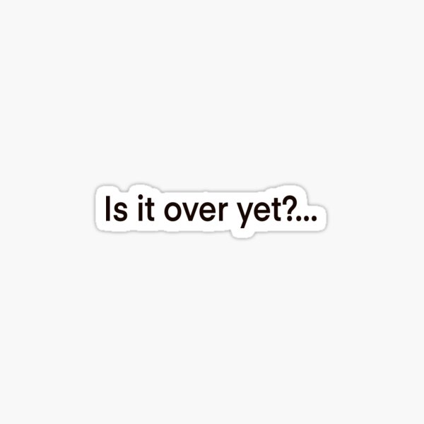 "Is it over yet" Sticker for Sale by LanziShop | Redbubble