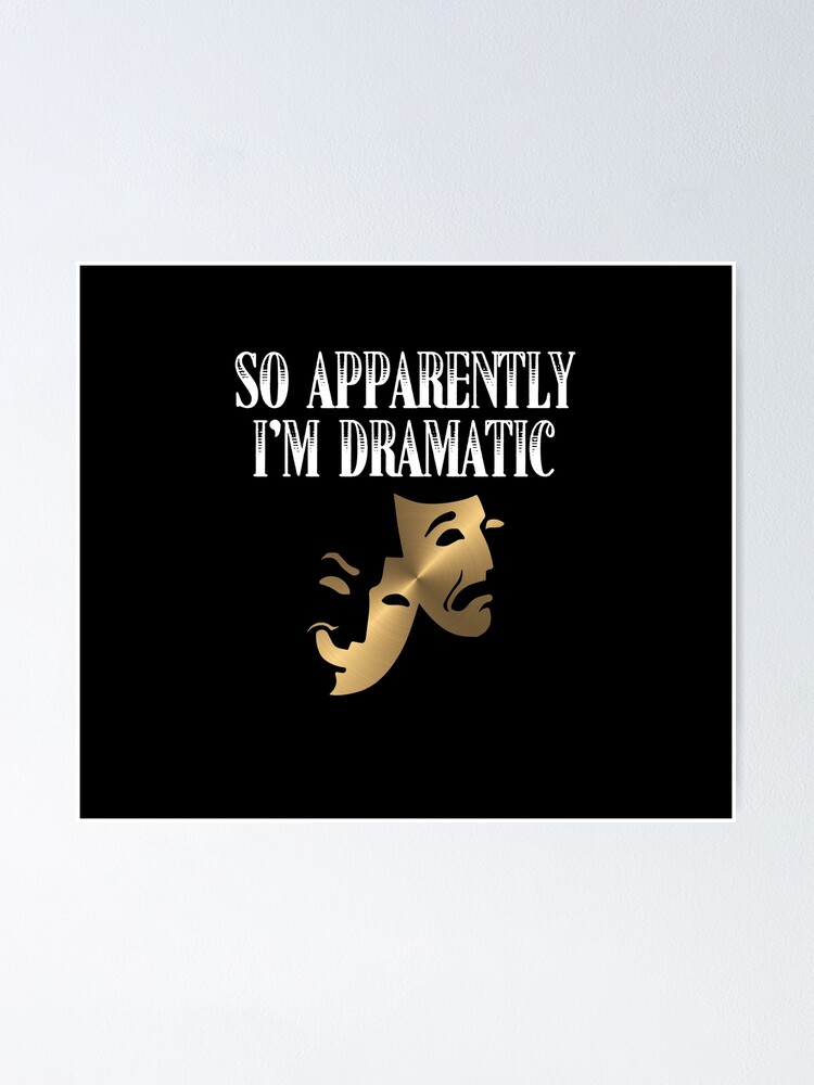 "So Apparently I'm Dramatic Funny Artist Actor Actress Acting" Poster ...