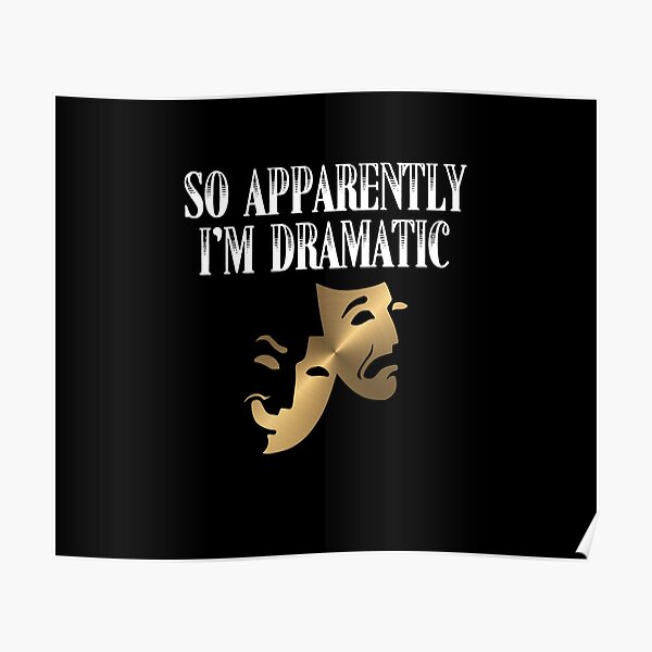 "So Apparently I'm Dramatic Funny Artist Actor Actress Acting" Poster ...