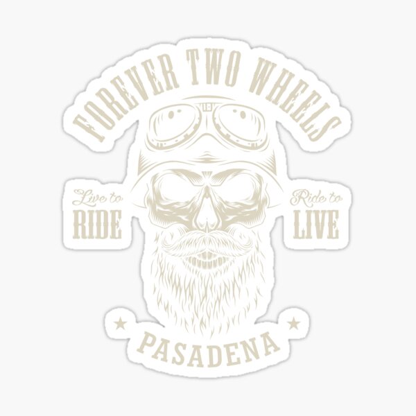 "Forever two wheels live to ride & ride to live PASADENA" Sticker by ...