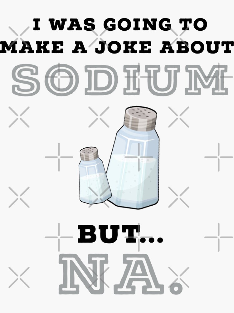 "Joke About Sodium - Funny Sodium Quotes Chemistry Teachers gifts ...