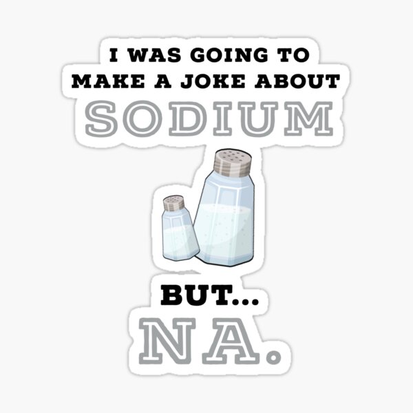 "Joke About Sodium - Funny Sodium Quotes Chemistry Teachers gifts ...