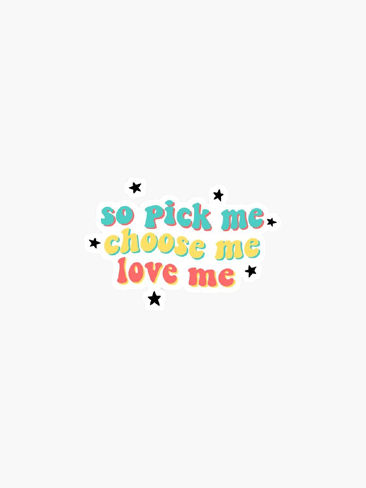 "Pick me Choose me Love me" Sticker for Sale by ArmsOfAStranger | Redbubble