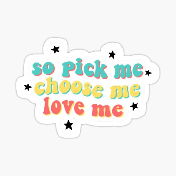 "Pick me Choose me Love me" Sticker for Sale by ArmsOfAStranger | Redbubble