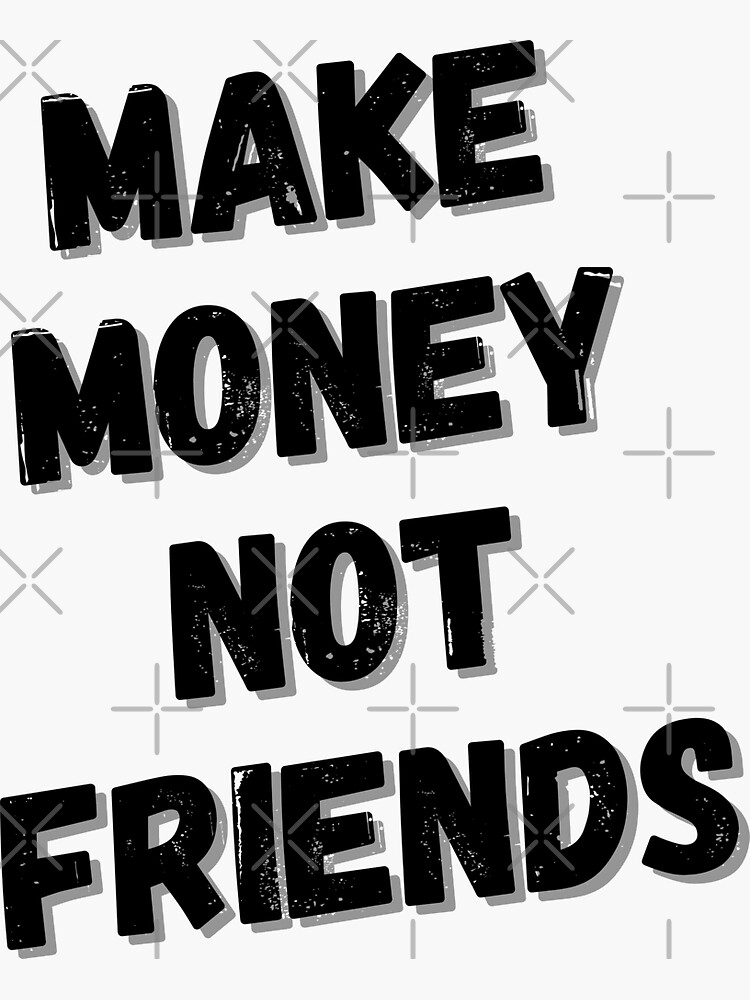 "Funny Friend, Make Money Not Friends, Friends" Sticker for Sale by ...