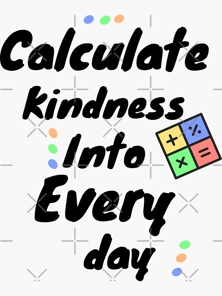"Calculate Kindness Into Everyday T-Shirt" Sticker for Sale by Ayoublab ...