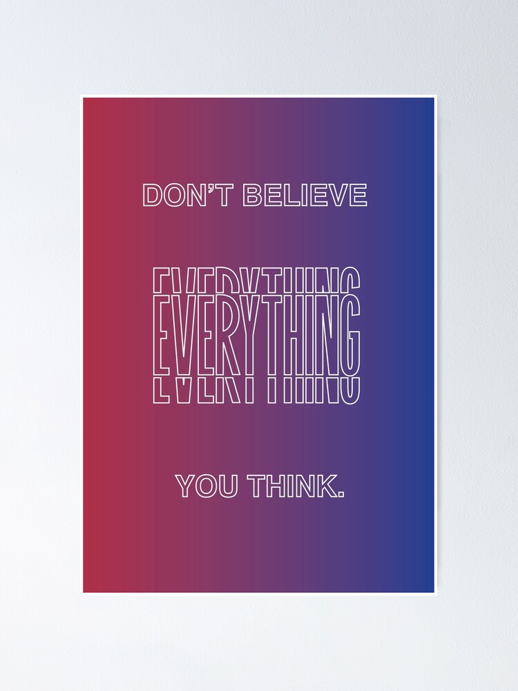 "Don't believe everything you think" Poster for Sale by emchapdesigns ...