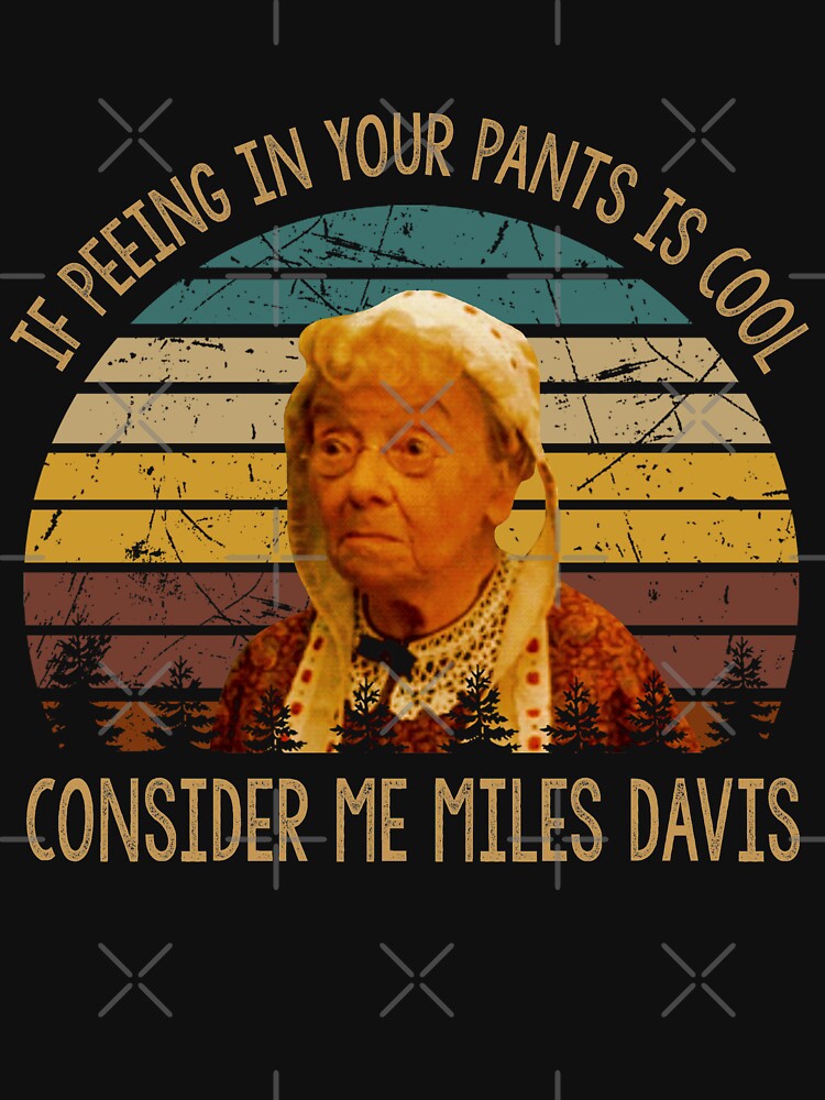 If Peeing In Your Pants Is Cool Consider Me Miles Davis Poster T Shirt For Sale By